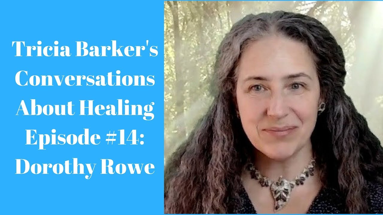 Tricia Barker's Conversations about Healing Episode #14 --Dorothy Rowe ...