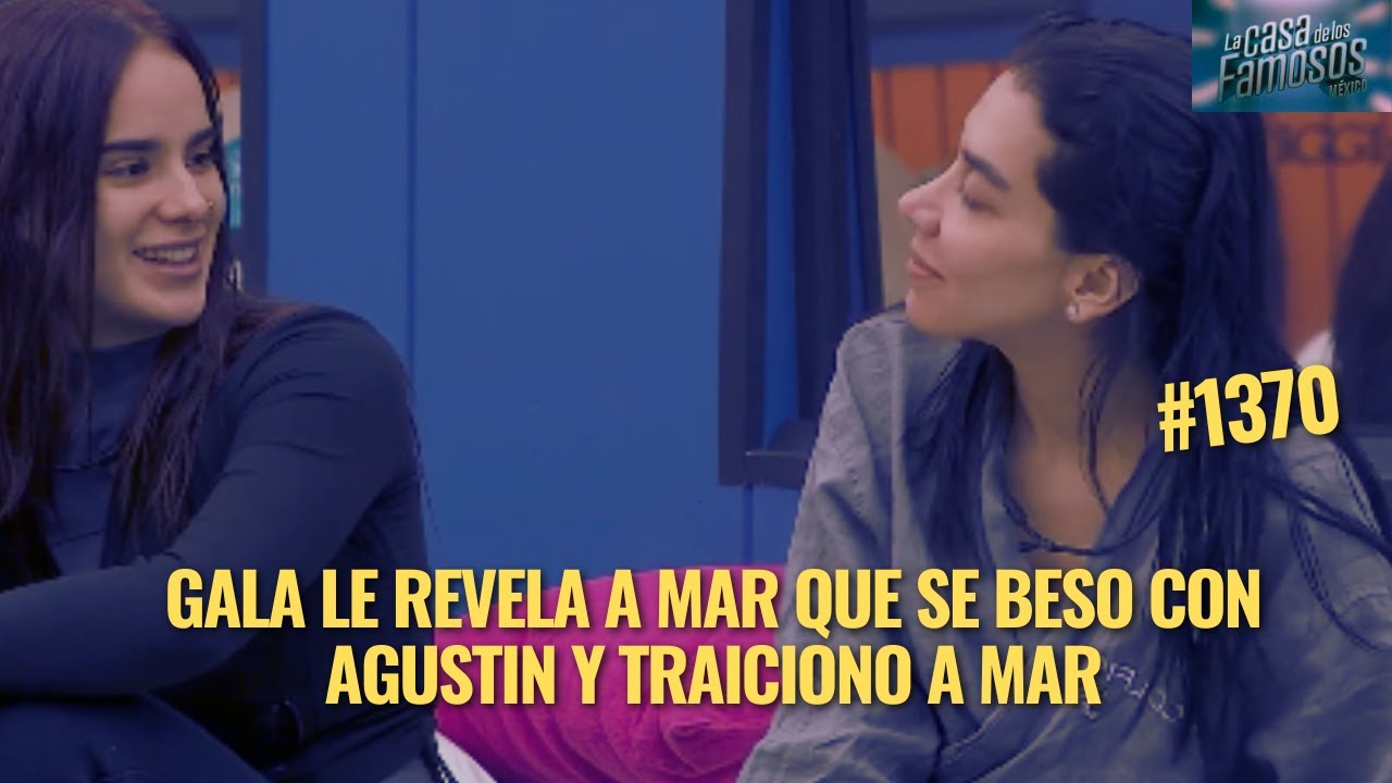 GALA LE REVELA A MAR QUE SE BESO CON AGUSTIN Y TRAICIONO A MAR EN LA ...