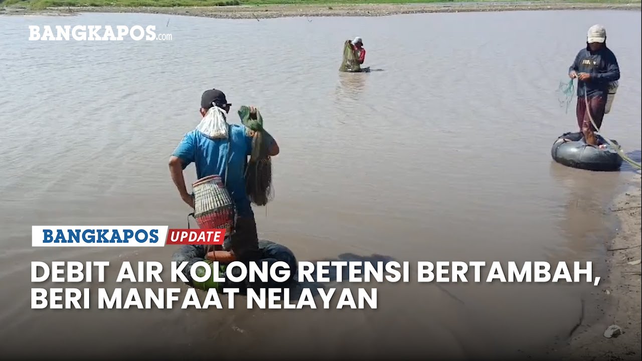 Debit Air Kolong Retensi Bertambah, Membawa Manfaat Bagi Nelayan - YouTube