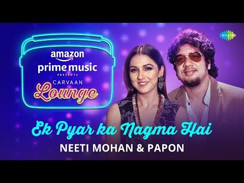Ek Pyar Ka Nagma Hai | Carvaan Lounge | Neeti Mohan | Papon | Arko | Anupriya Goenka