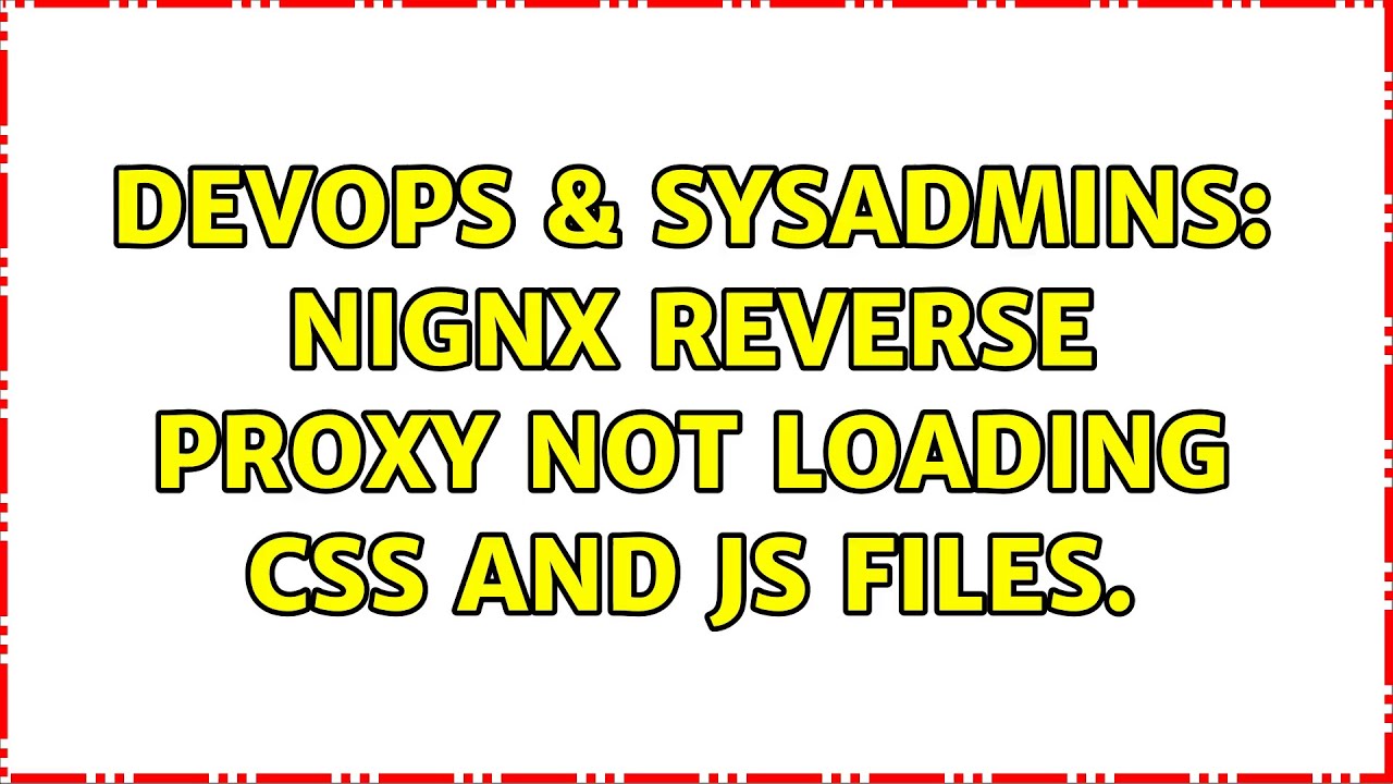Devops And Sysadmins Nignx Reverse Proxy Not Loading Css And Js Files 7874