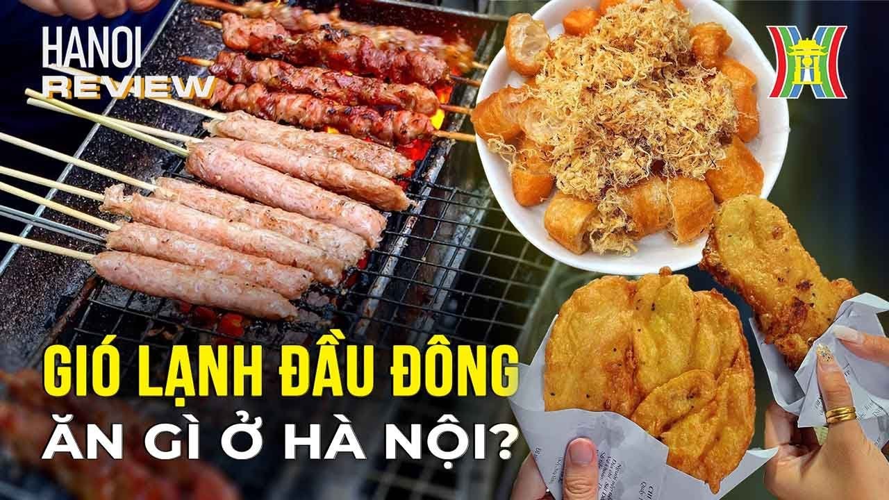 Những món ăn “nghĩ là thèm” khi Hà Nội trở gió | Hanoi Review # ...