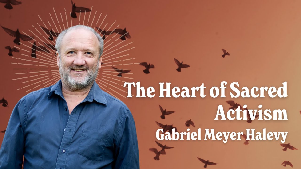 #72 | The Heart of Sacred Activism - Gabriel Meyer Halevy - YouTube