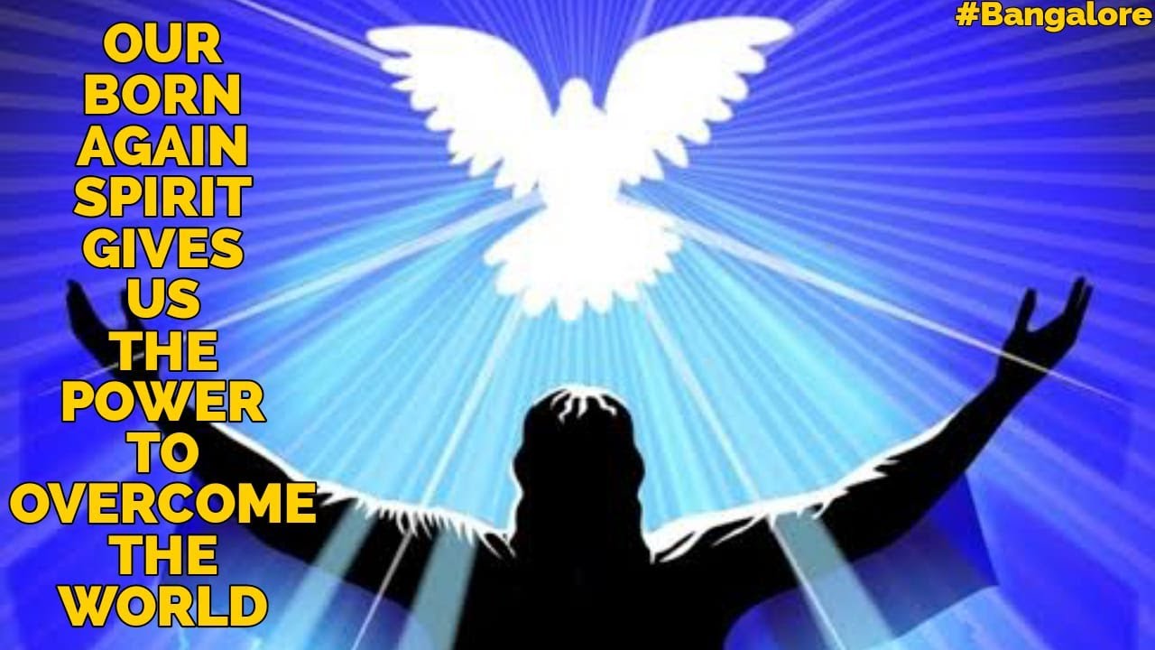 Our Born Again Spirit Gives Us The Power To Overcome The World ...