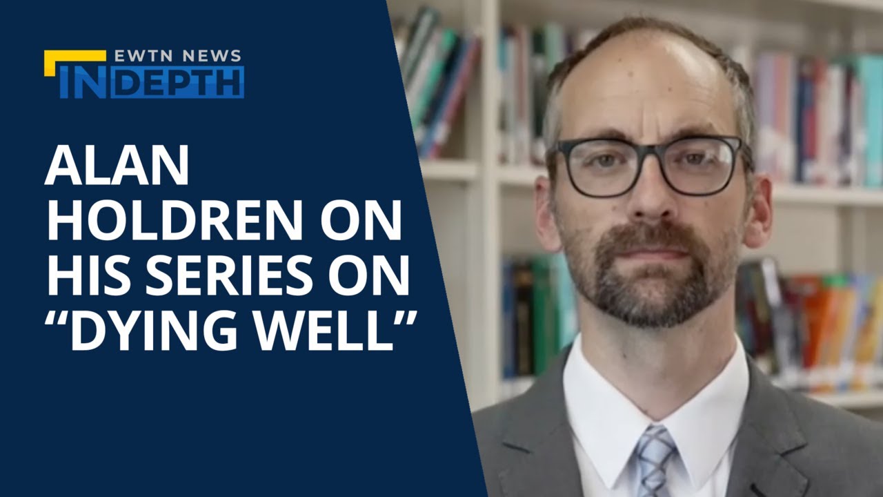 Alan Holdren Explains His Series On “Dying Well” | EWTN News In Depth ...