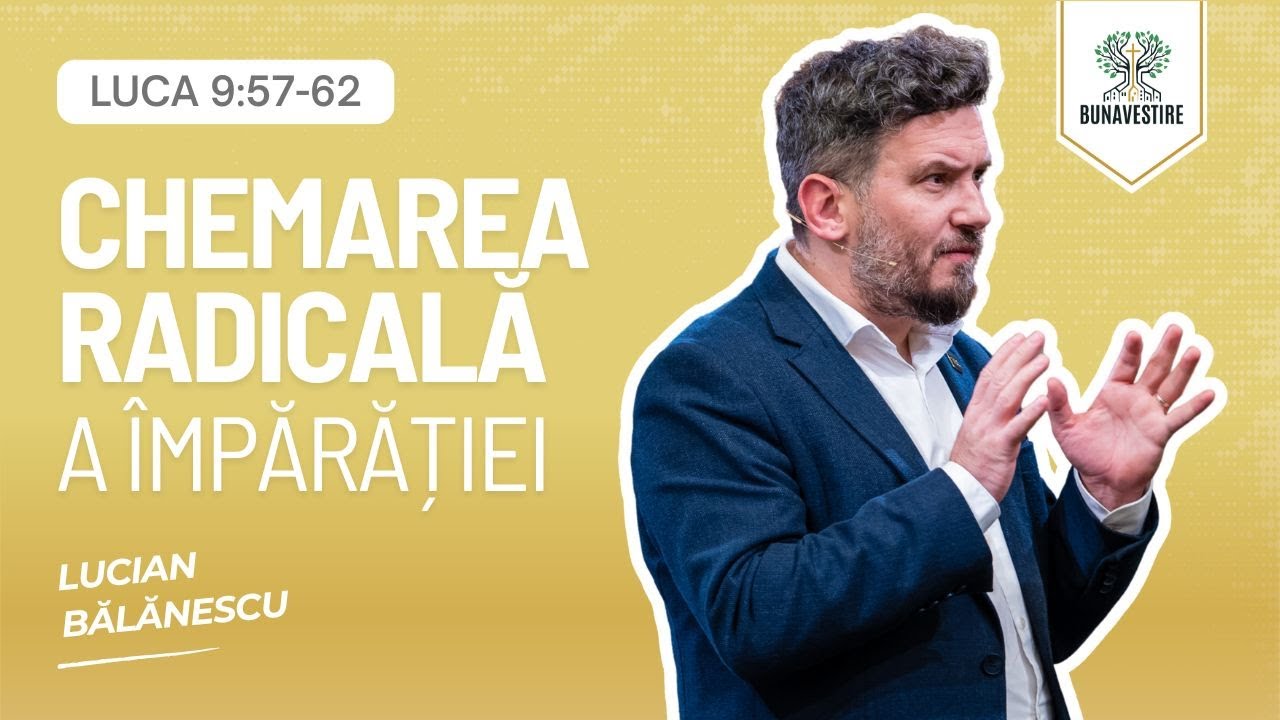 Chemarea Radicală a Împărăției - Luca 9 - Lucian Bălănescu - YouTube