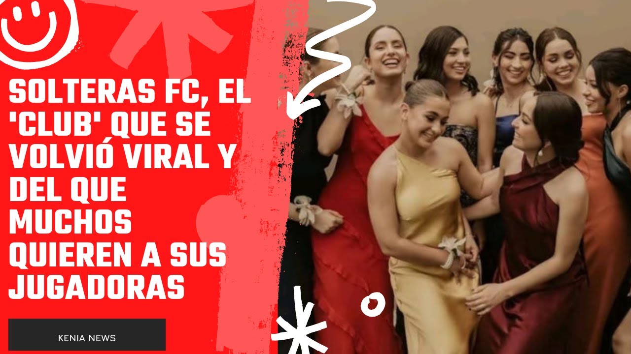 Solteras FC, el 'club' que se volvió viral y del que muchos quieren a ...