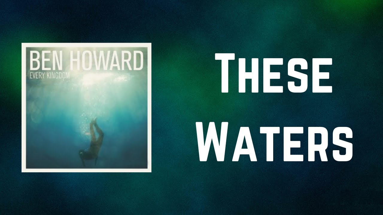 Ben Howard - These Waters (Lyrics) - YouTube