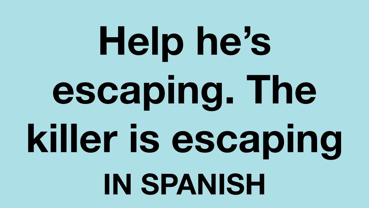 How To Say (Help he's escaping the killer is escaping) In Spanish - YouTube