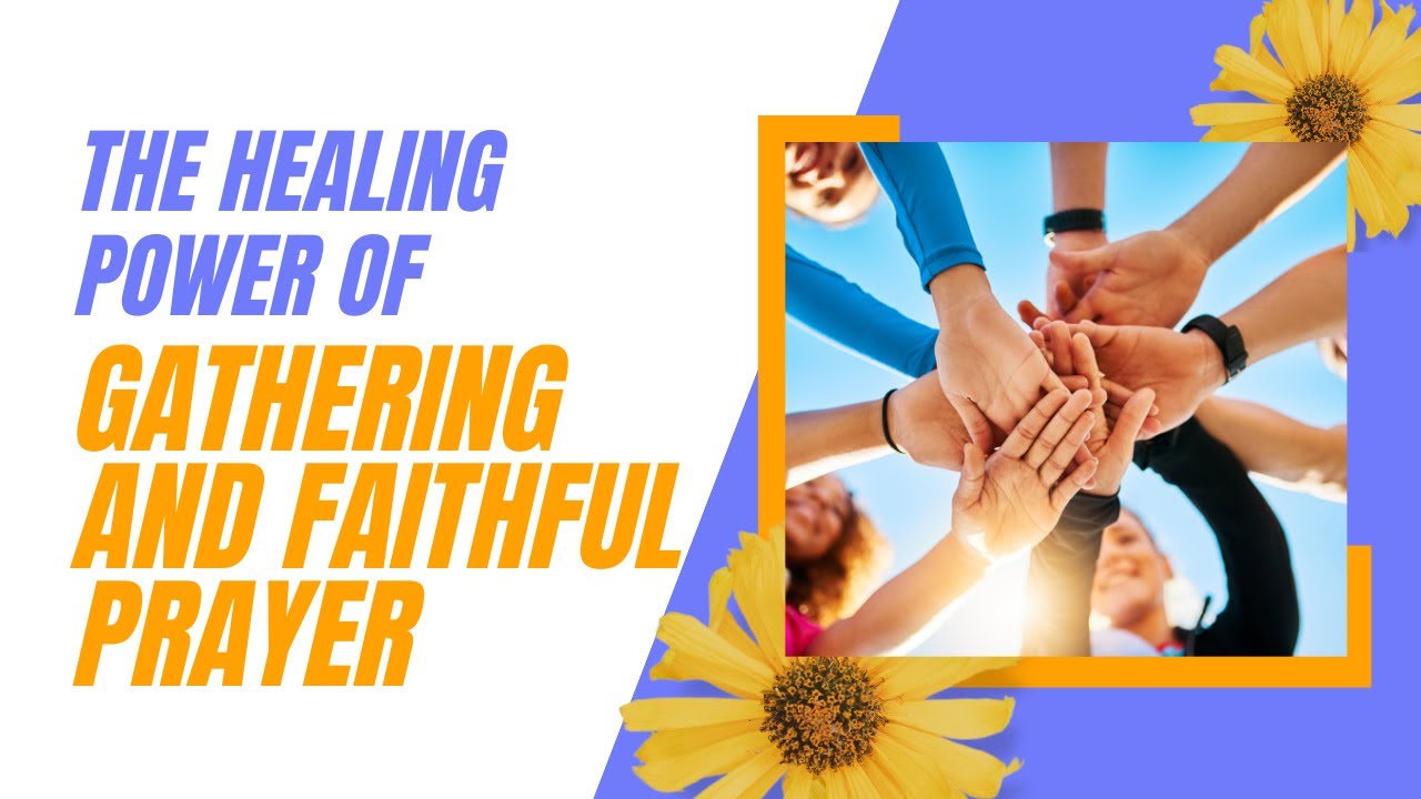 The Healing Power of Gathering and Faithful Prayer - YouTube