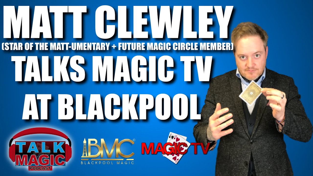 Matt Clewley - Star Of The Matt-umentary - Talks Magic TV At Blackpool ...