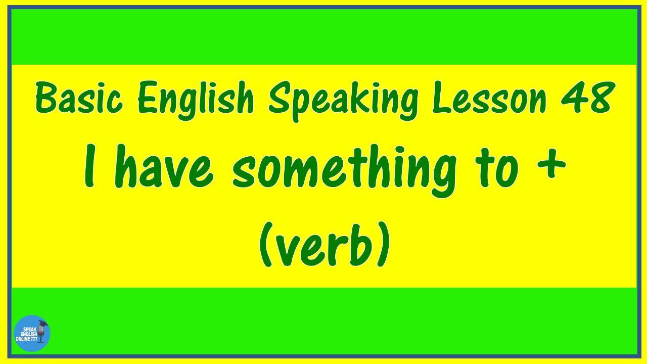 Basic English Speaking Lesson 48 - I have something to + (verb) - YouTube