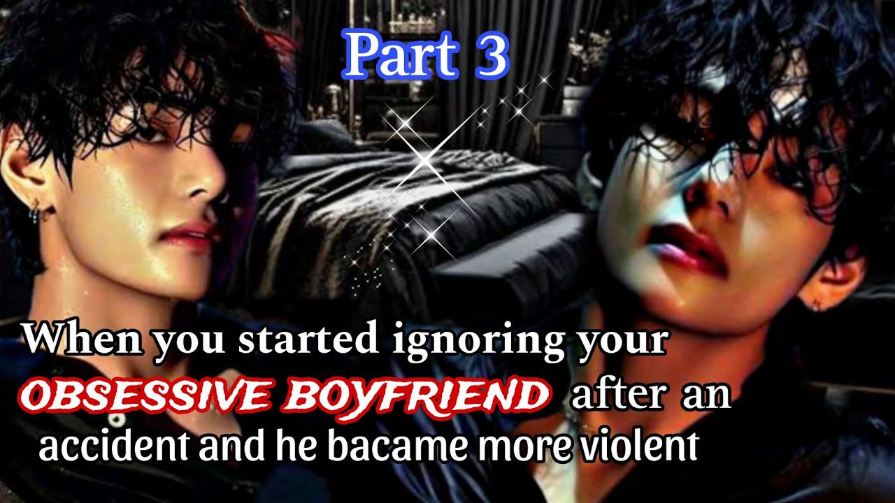 Part 3 | When you started ignoring your obsessive boyfriend after an ...