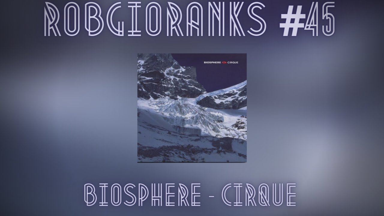 RobGioRanks #45: Biosphere - Cirque - YouTube