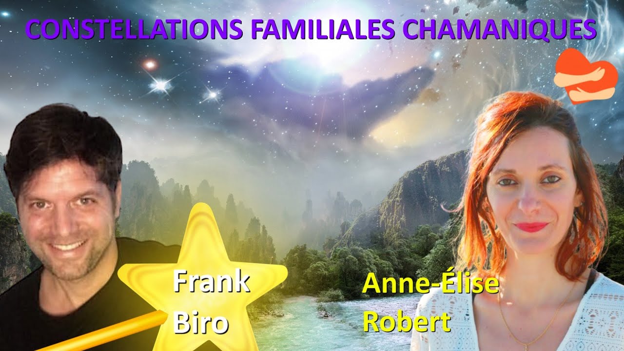 CONSTELLATIONS FAMILIALES CHAMANIQUES : Harmonie et Libération, Frank Biro et Anne-Élise Robert ...