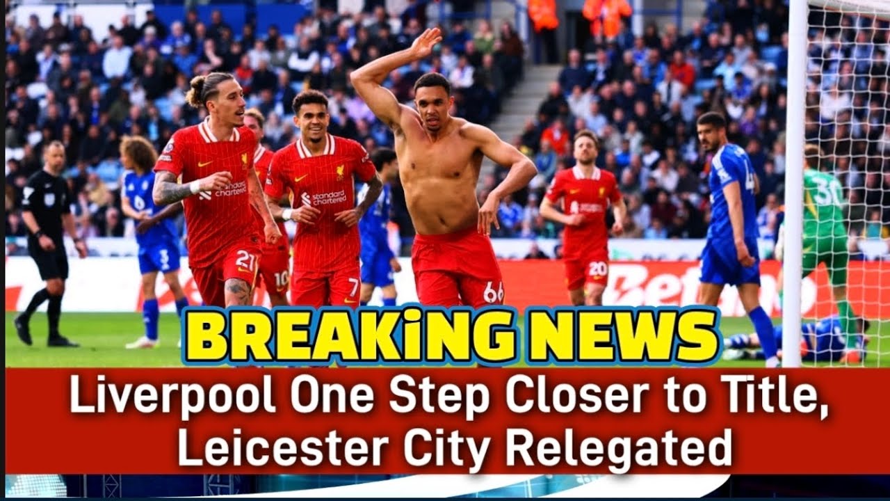 Liverpool One Step Closer to Title, Leicester City Relegated Sports ...