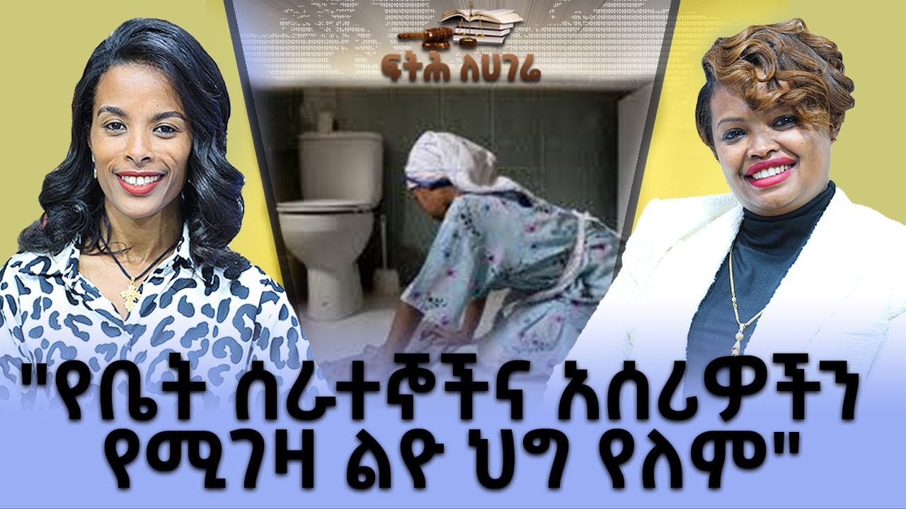 "የቤት ሰራተኞችና አሰሪዎችን የሚገዛ ልዮ ህግ የለም" - ፍትህ ለሀገሬ - Fitih Lehagere - Oct 01 ...