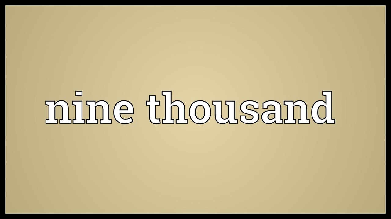 Nine thousand Meaning - YouTube