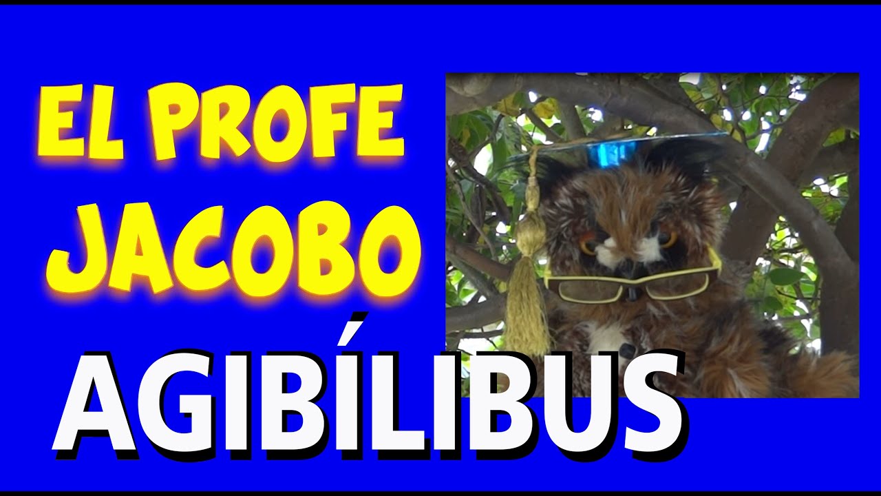 AGIBÍLIBUS - EL PROFE JACOBO - YouTube