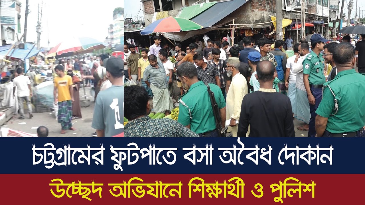 চট্টগ্রামের ফুটপাতে বসা অবৈধ দোকান উচ্ছেদ অভিযানে শিক্ষার্থী ও পুলিশ ...