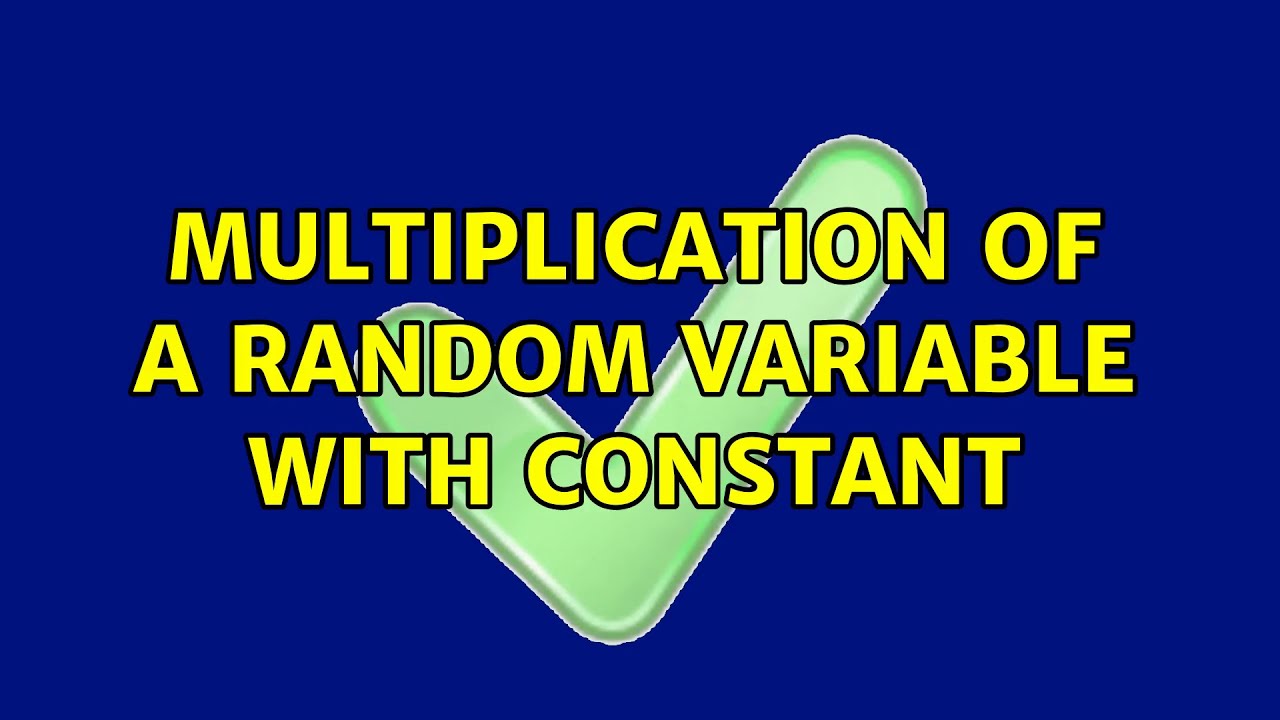 Multiplication of a random variable with constant (4 Solutions!!) - YouTube