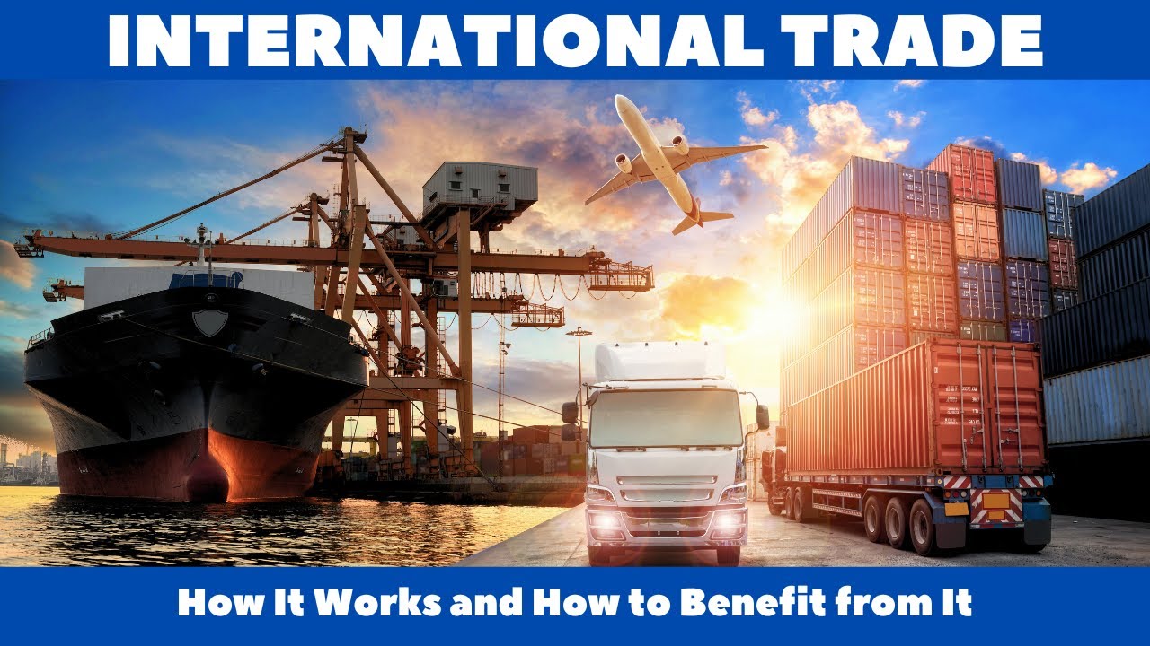 International Trade 101: How It Works, Why It Matters, and How to ...