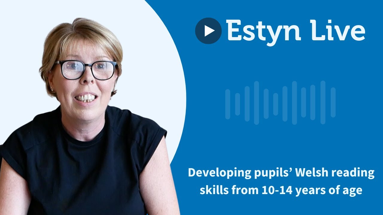Estyn Live - Developing pupils’ Welsh reading skills from 10-14 years ...