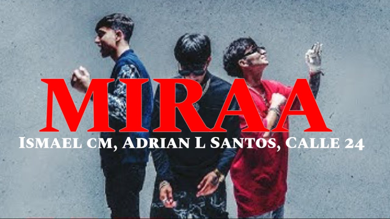 Ismael CM X Adrian L Santos X Calle 24 - Miraa || Letra (Te Quiero Como Tony A Elvira) - YouTube