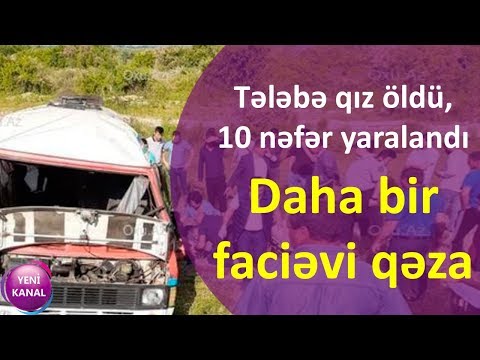 Tələbə qız öldü, 10 nəfər yaralandı - Daha bir faciəvi qəza