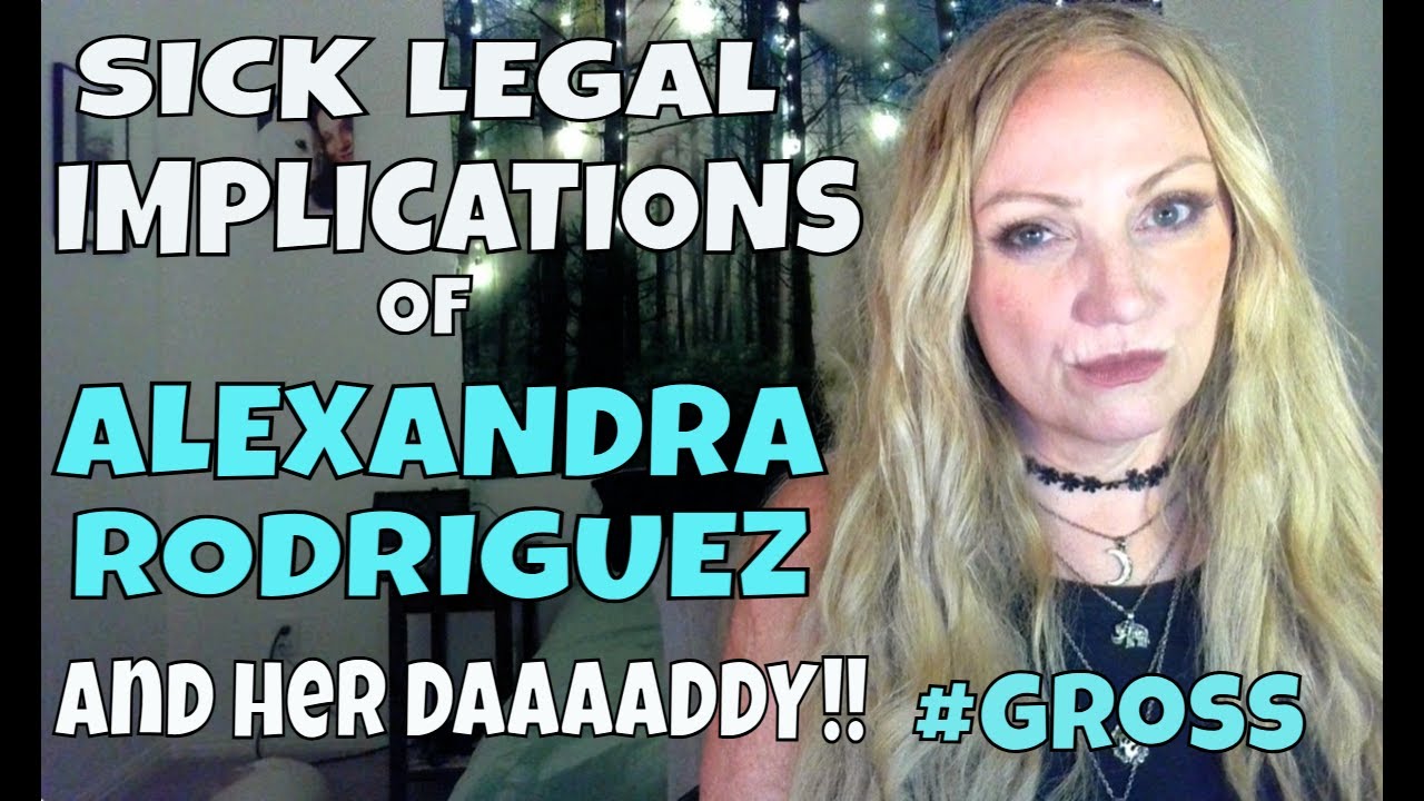 Sick Legal Implications of Alexandra Rodriguez and her Daaaaaddy #gross ...