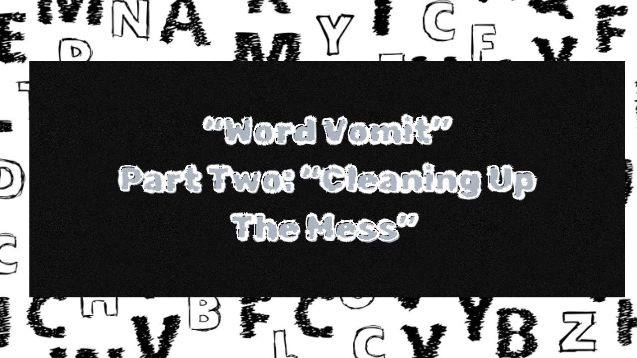 “Word Vomit” part two: Cleaning Up The Mess! - YouTube