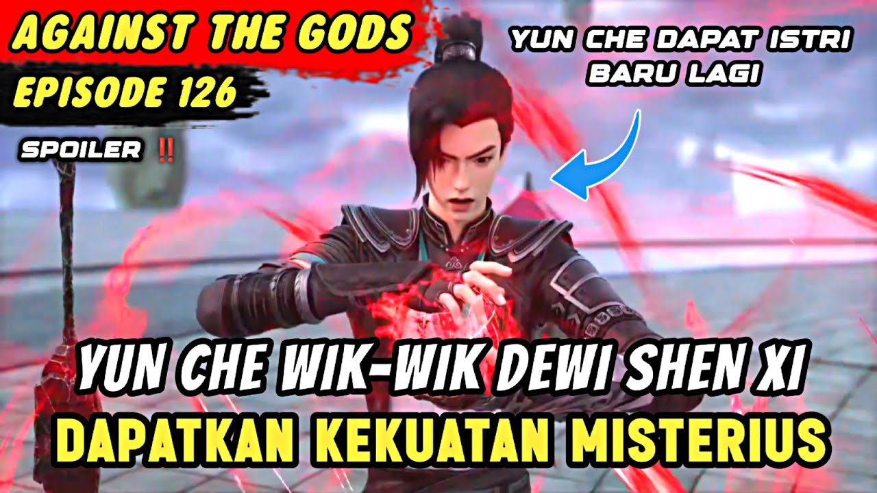 YUN CHE DAPATKAN KEKUATAN BARU DARI DEWI SHEN XI | Spoiler Eps 126 Against The Gods - YouTube