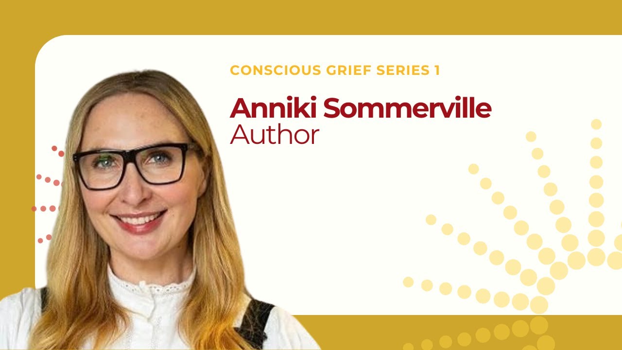 Anniki Sommerville - Conscious Grief Series 1 - YouTube