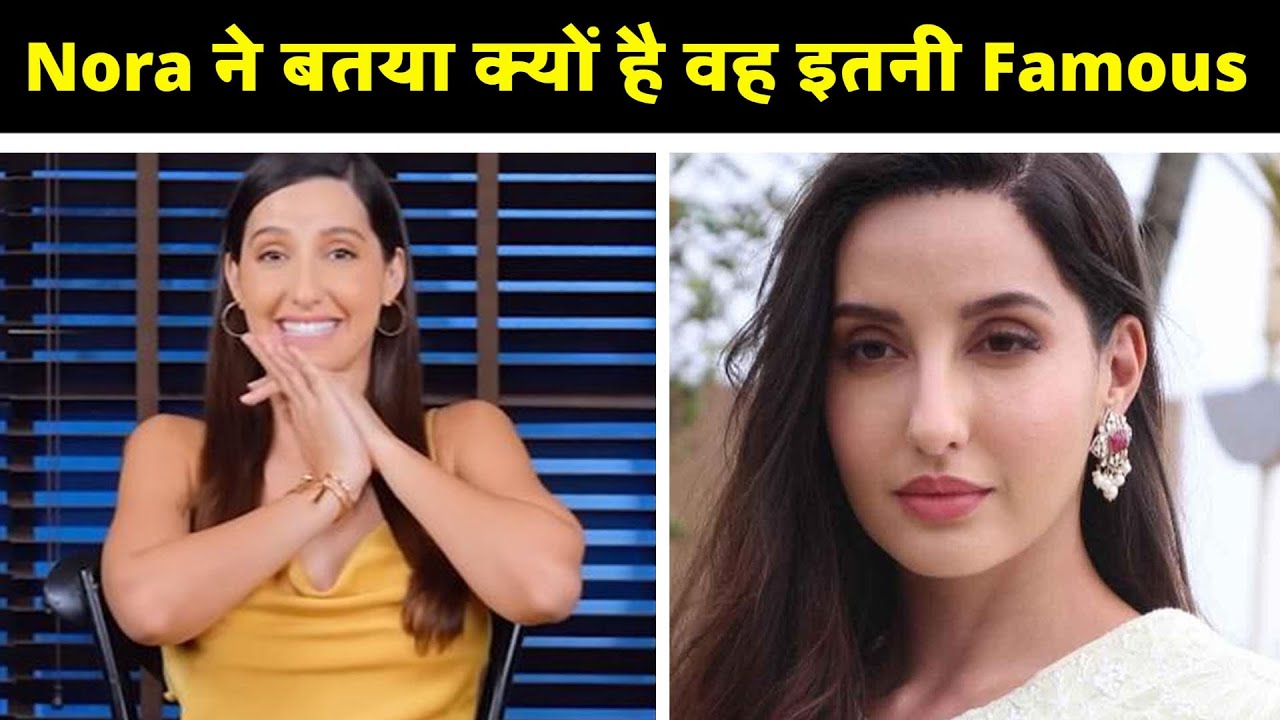 Actress & Dancer Nora Fatehi Revealed That Why She Is So Famous ! - YouTube