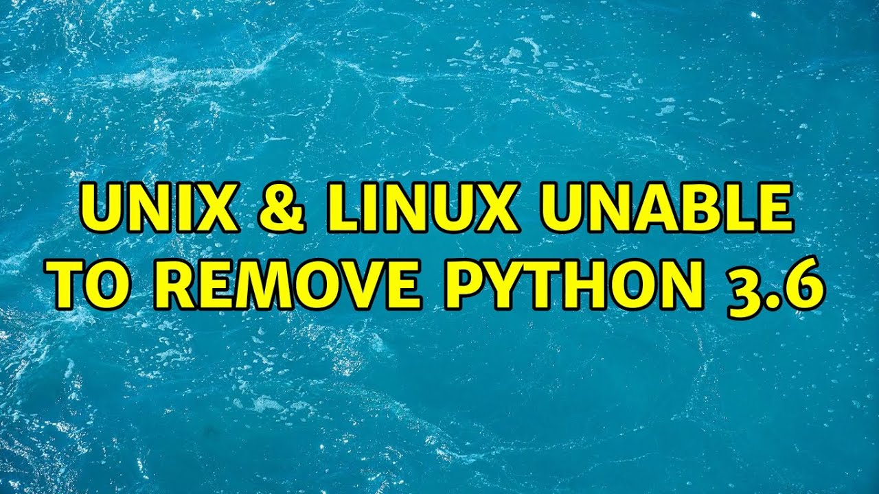 Unix Linux Unable To Remove Python 3 6 YouTube unix-linux-unable-to-remove-python-3-6-youtube