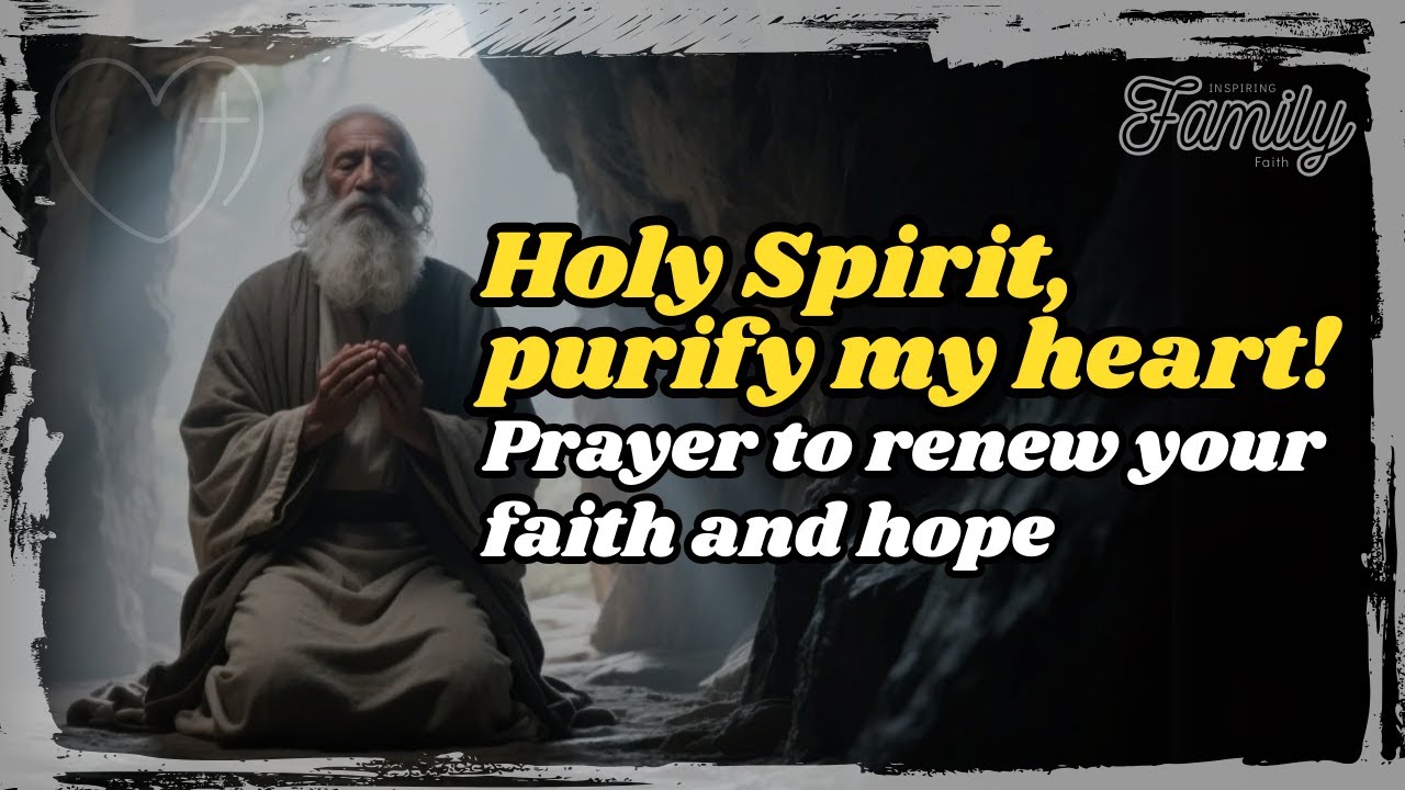 Holy Spirit, purify my heart! Prayer to renew your faith and hope ...