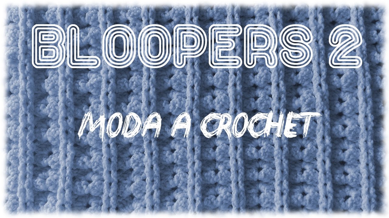 Bloopers N° 2 de Moda a Crochet - YouTube