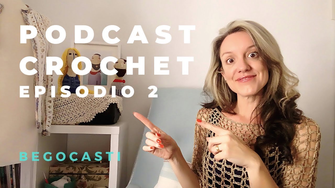Podcast Crochet / Ep 2 / BegoCasti. - YouTube
