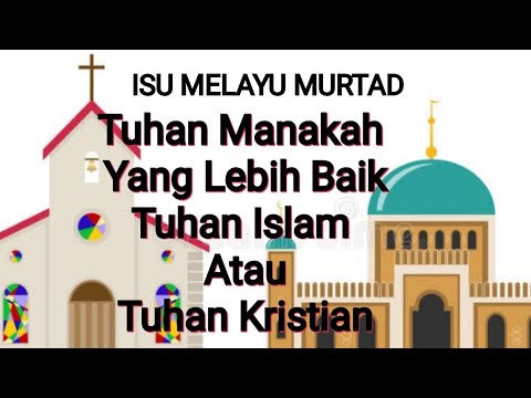 19. ISU MELAYU MURTAD : Tuhan Kristian Dan Tuhan Islam, Mana Satukah Yang Lebih Baik