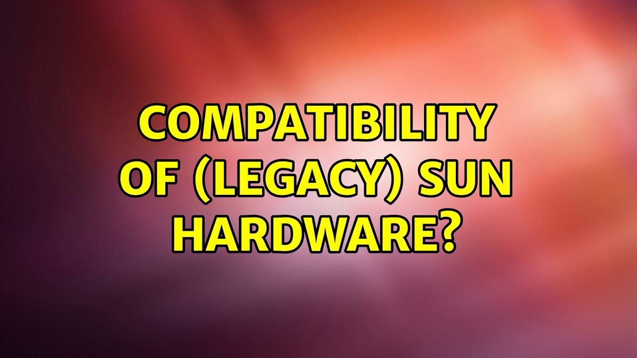 Compatibility of (legacy) Sun Hardware? (3 Solutions!!) - YouTube