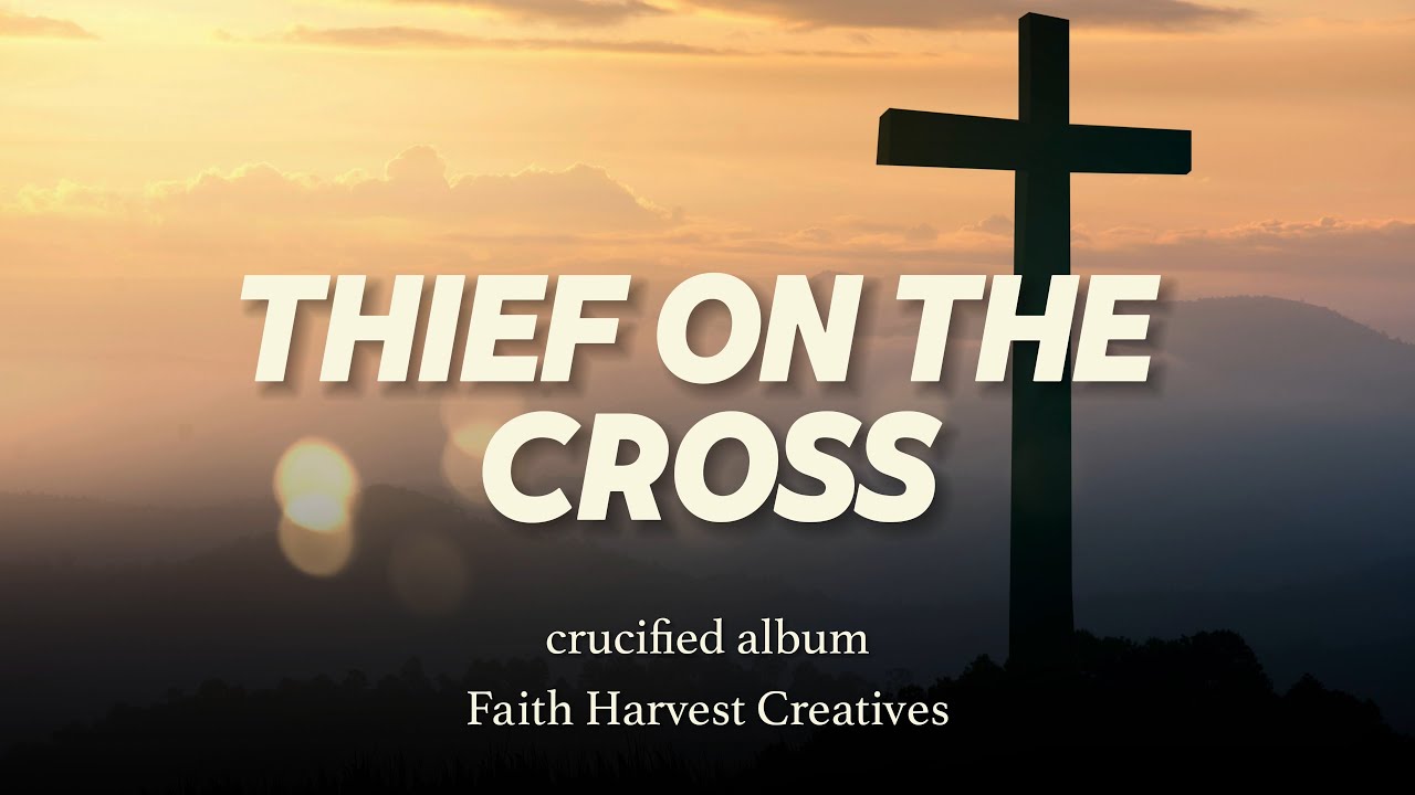 Thief on the Cross - Faith Harvest Creatives (Official Lyric Video ...