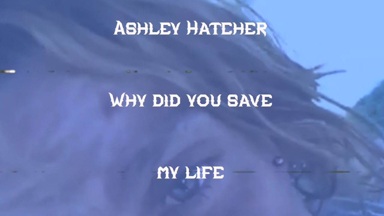 Ashley Hatcher - Why Did You Save My Life ? - YouTube