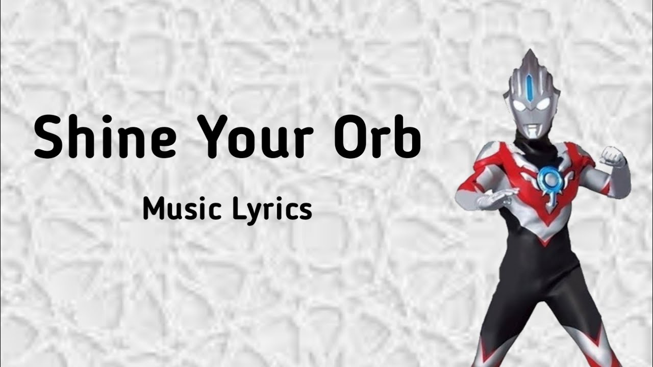 Lirik lagu Ultraman Orb "Shine Your Orb" (Lyrics) - YouTube