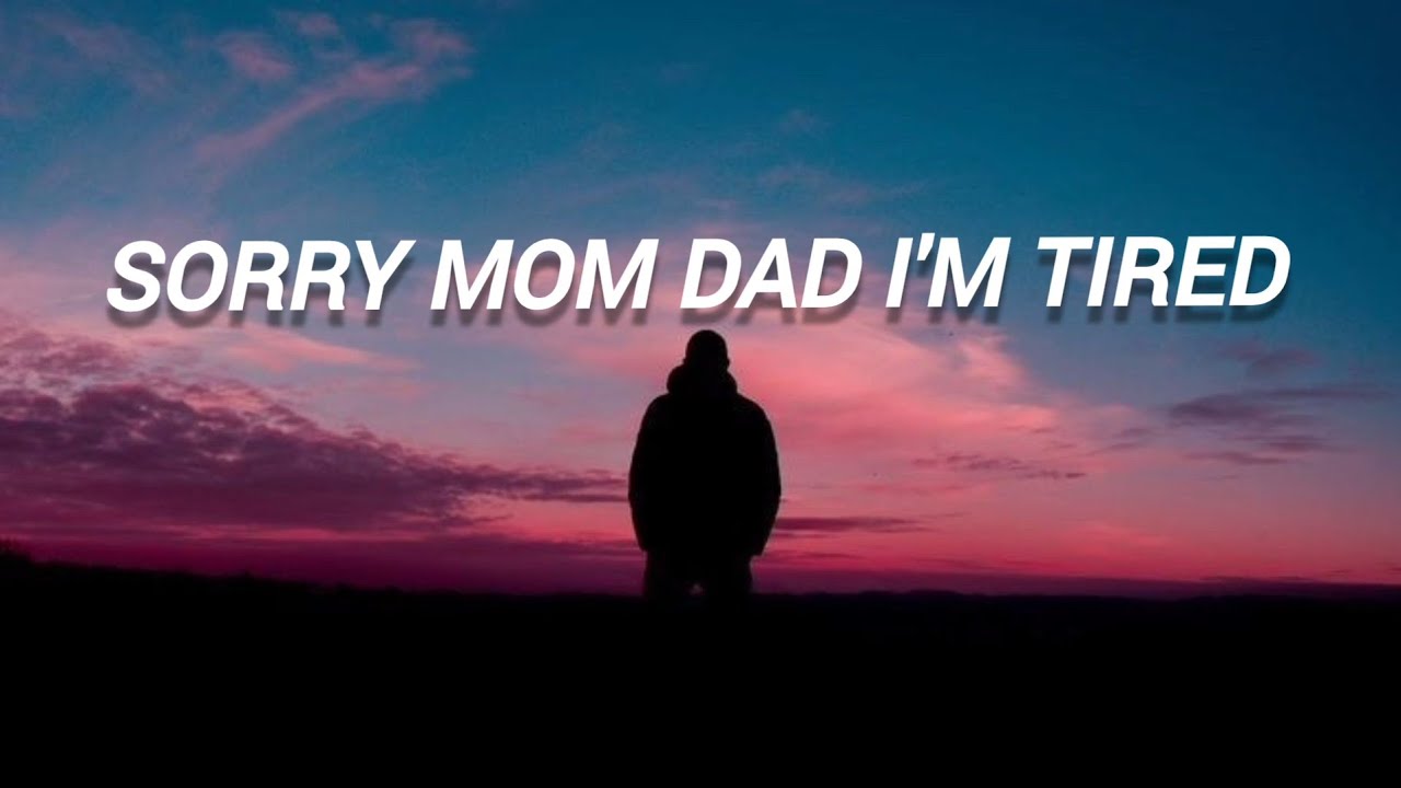 Sorry Mom Dad I'm tired (lyrics song) - YouTube
