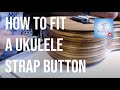 Fitting A Strap Button to A Ukulele