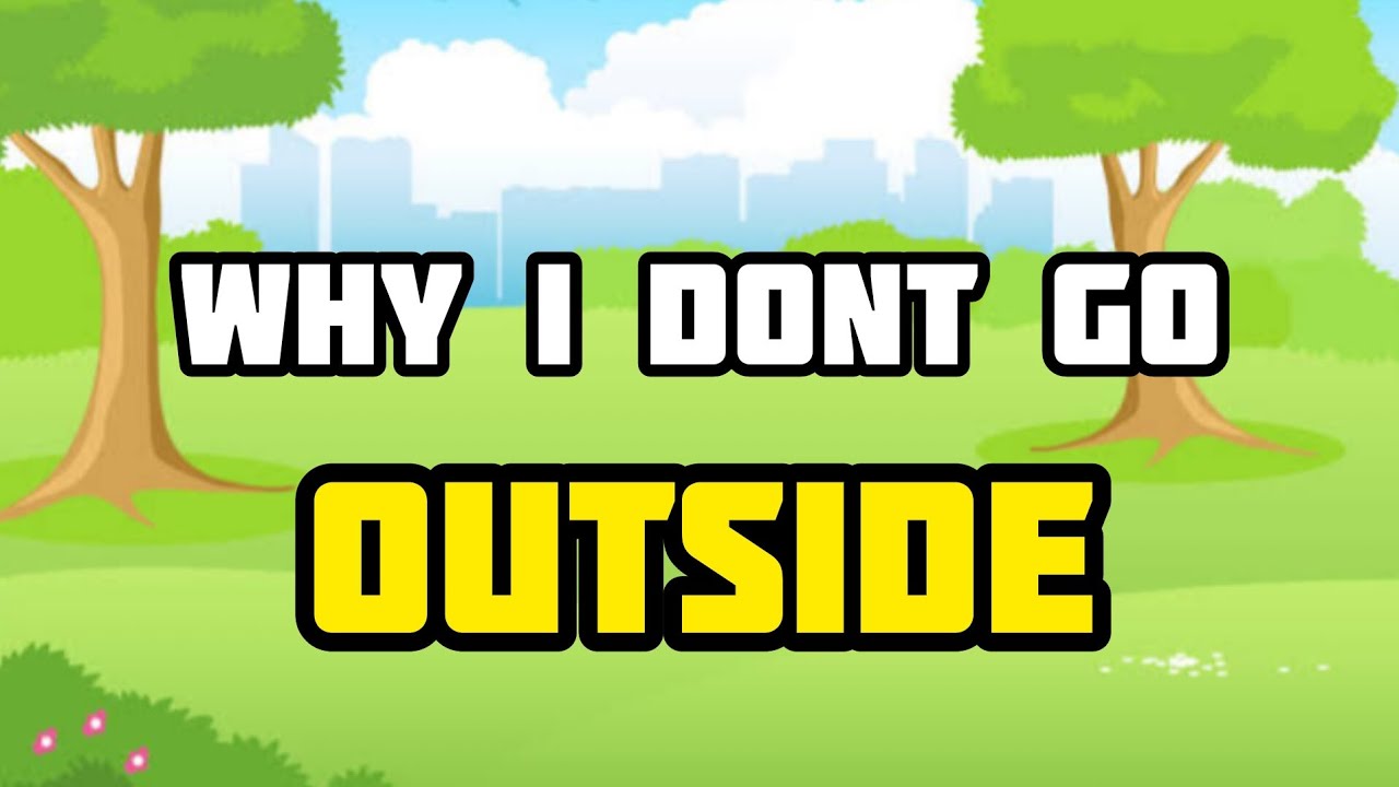 Why don't I go OUTSIDE... - YouTube