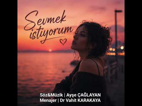 SEVMEK İSTİYORUM | Söz&Müzik | Ayşe ÇAĞLAYAN | Menajer | Dr Vahit KARAKAYA 