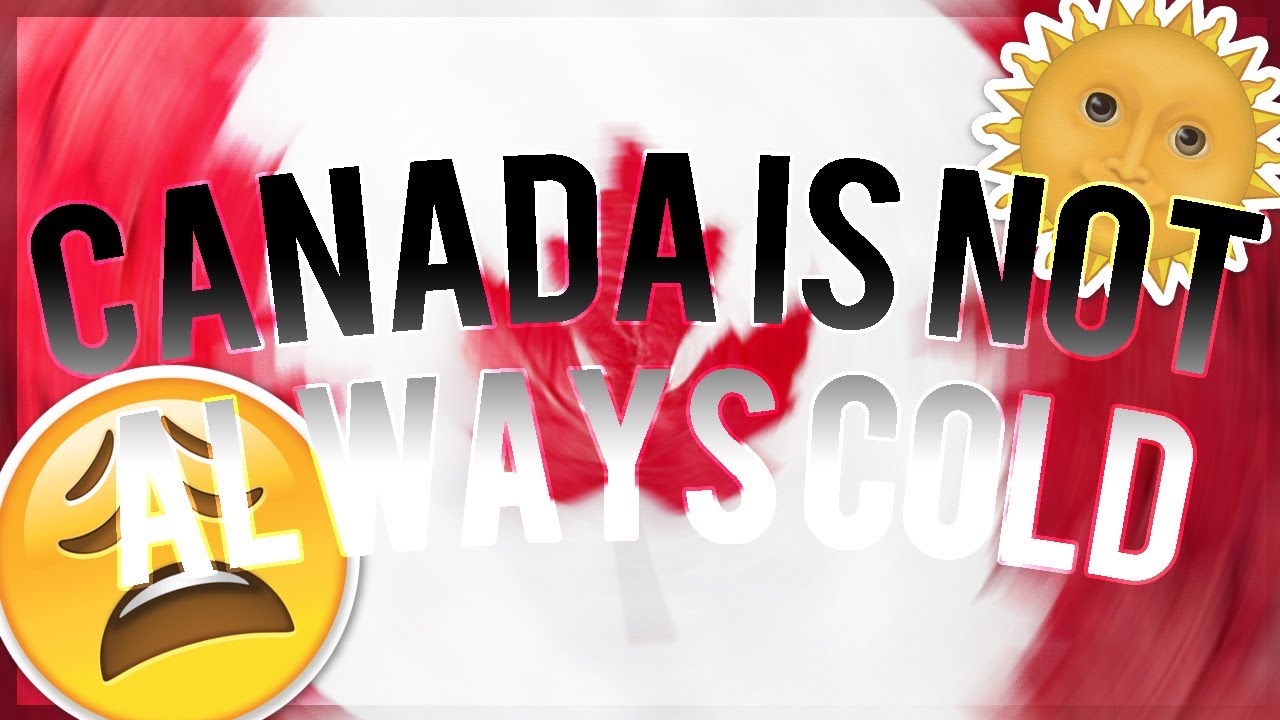 CANADA IS NOT ALWAYS COLD!!! - YouTube