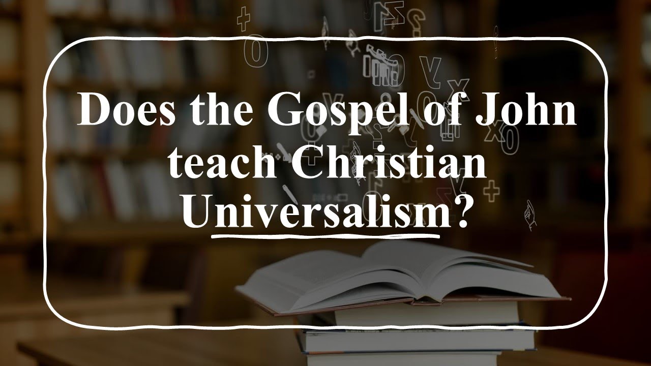 Does the Gospel of John teach Christian Universalism - YouTube