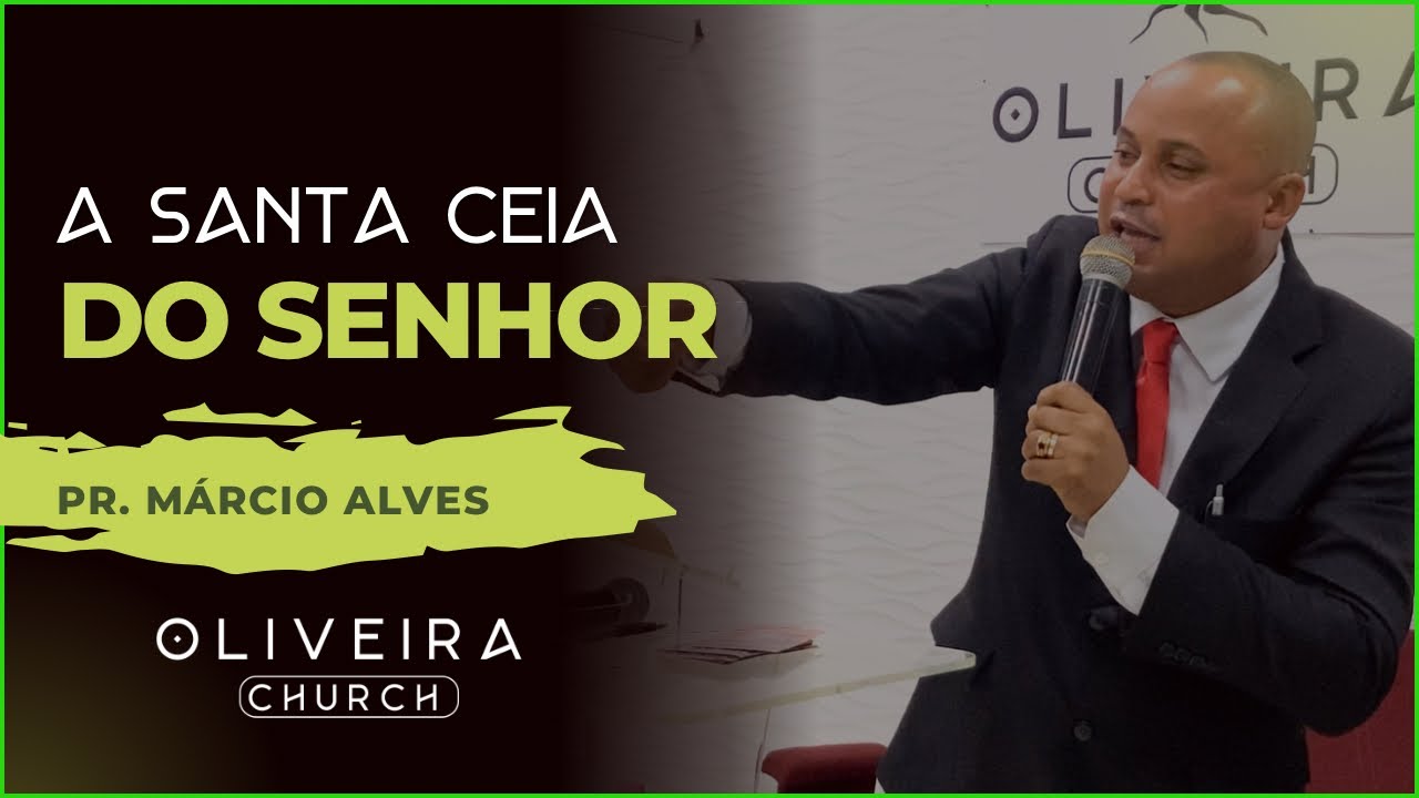 A santa ceia do Senhor - Pr. Márcio Alves | Oliveira Church - YouTube